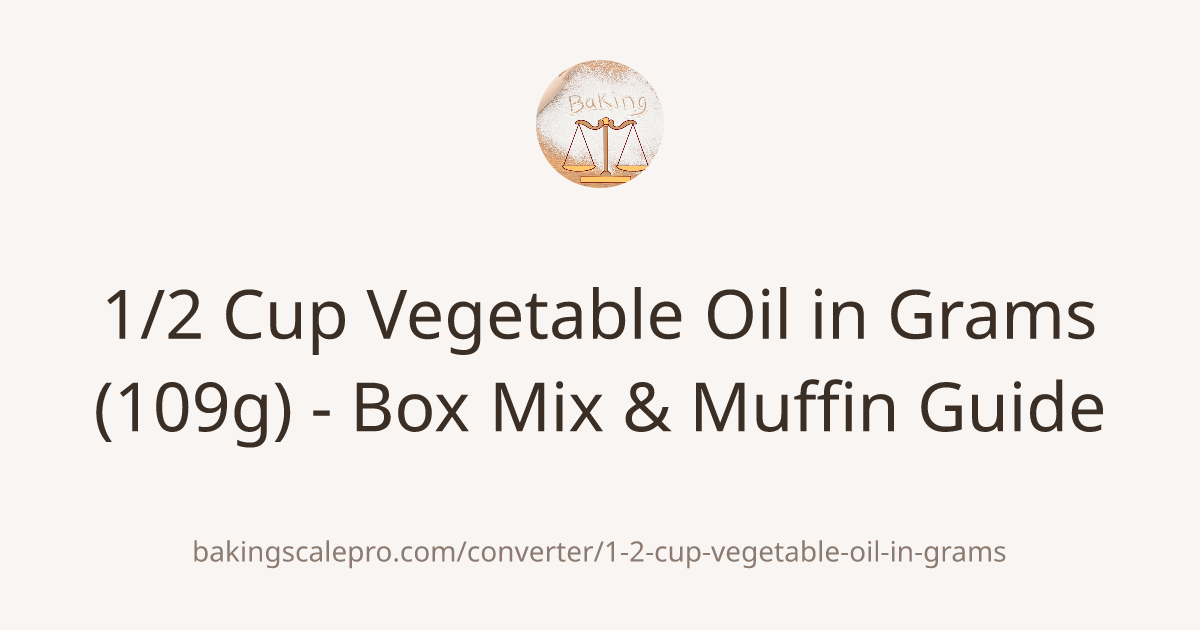 1/2 Cup Vegetable Oil in Grams (109g) - Box Mix & Muffin Guide | Baking ...