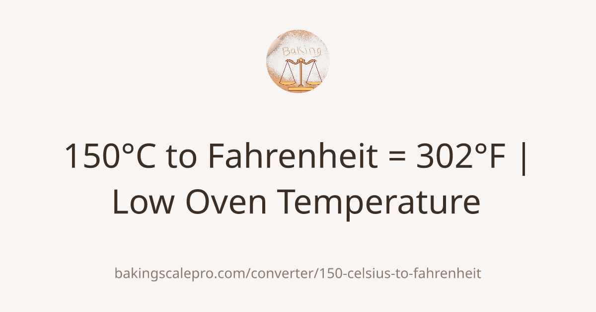 150°C to Fahrenheit = 302°F | Low Oven Temperature | Baking Scale Pro
