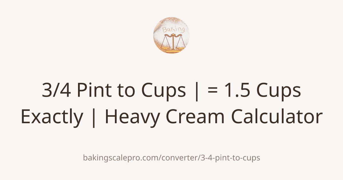 3/4 Pint to Cups | = 1.5 Cups Exactly | Heavy Cream Calculator | Baking ...