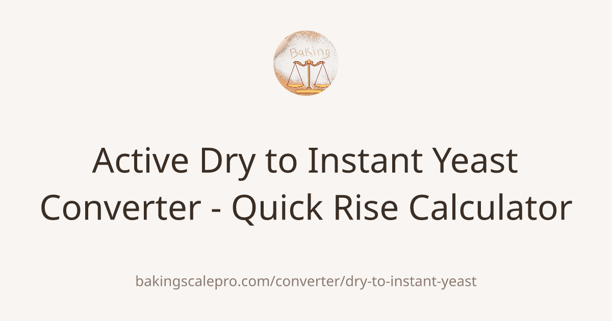 Active Dry to Instant Yeast Converter - Quick Rise Calculator | Baking ...