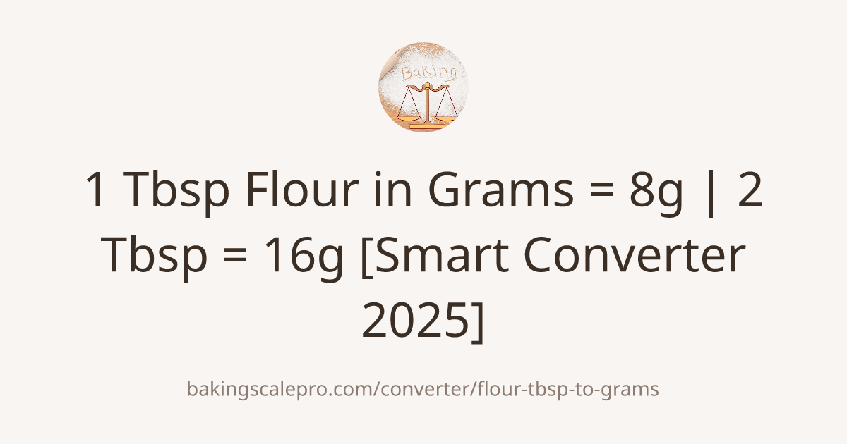 1 Tbsp Flour in Grams = 8g | 2 Tbsp = 16g [Smart Converter 2025 ...