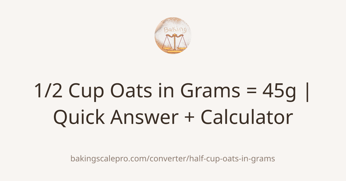 1/2 Cup Oats in Grams = 45g | Quick Answer + Calculator | Baking Scale Pro