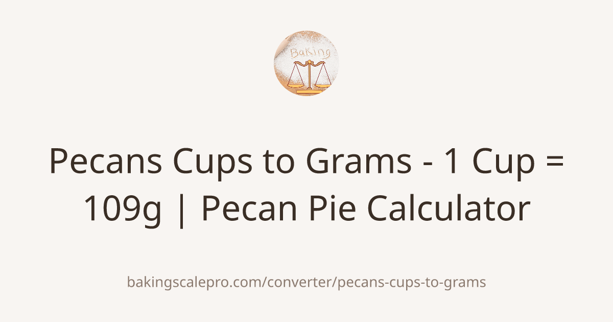 Pecans Cups to Grams - 1 Cup = 109g | Pecan Pie Calculator | Baking ...