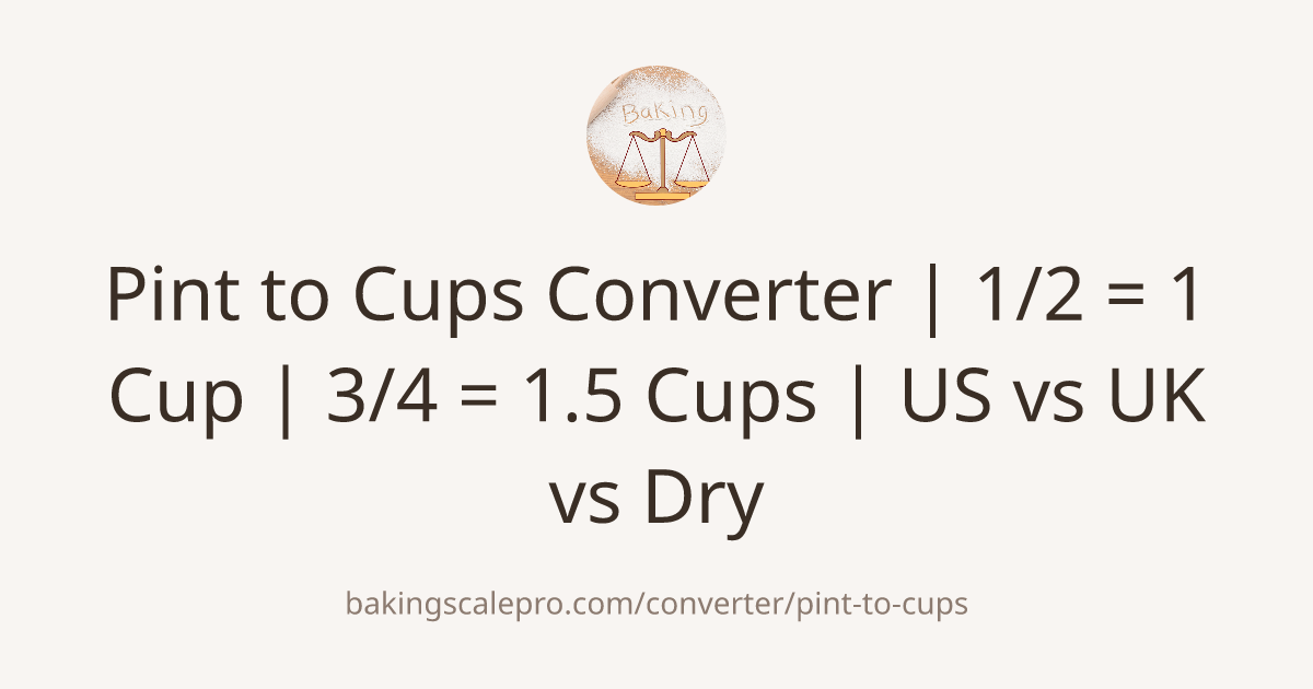 Pint to Cups Converter | 1/2 = 1 Cup | 3/4 = 1.5 Cups | US vs UK vs Dry ...