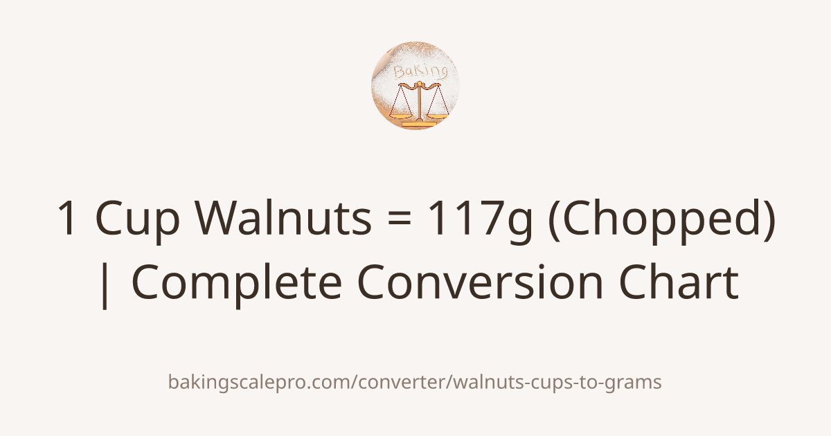 1 Cup Walnuts = 117g (Chopped) | Complete Conversion Chart | Baking ...
